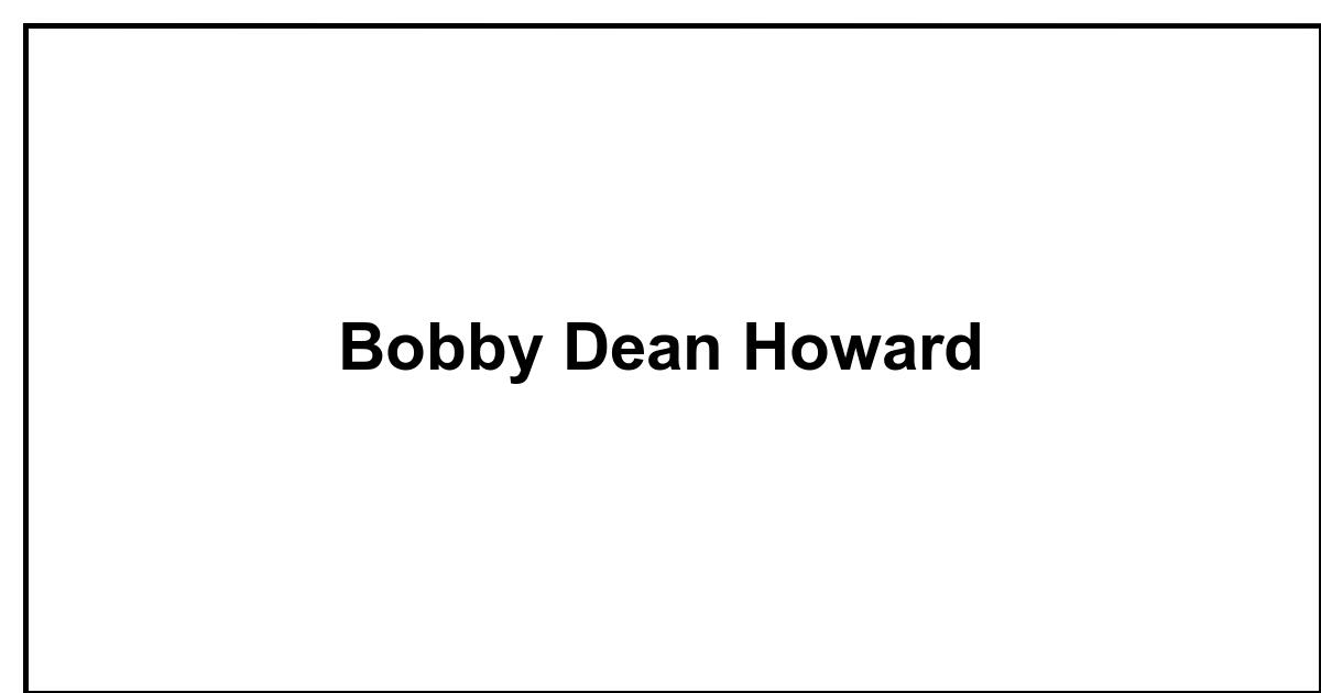 Obituary: Bobby Dean Howard