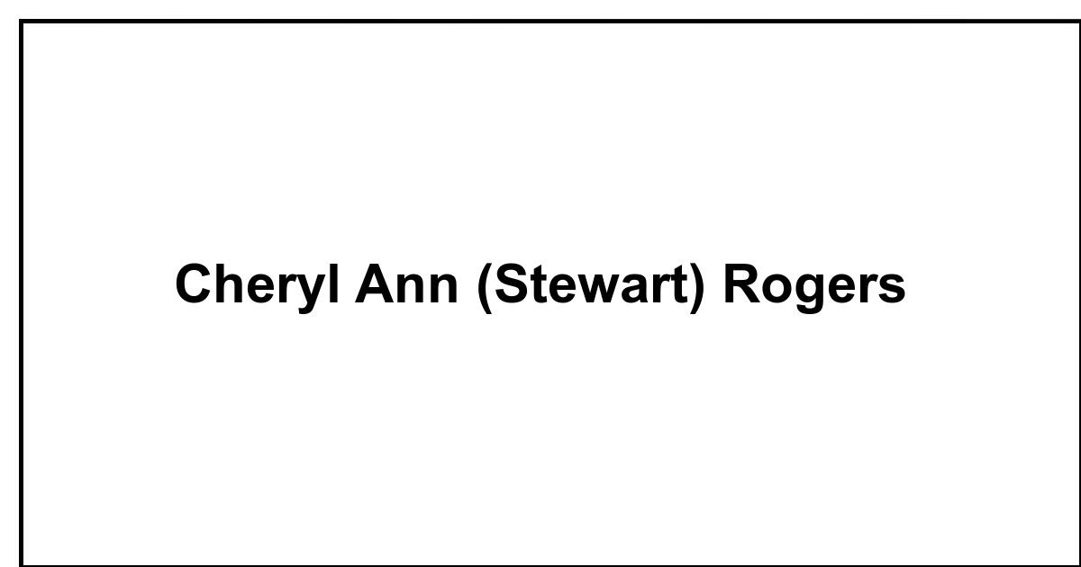 Obituary: Cheryl Ann (Stewart) Rogers