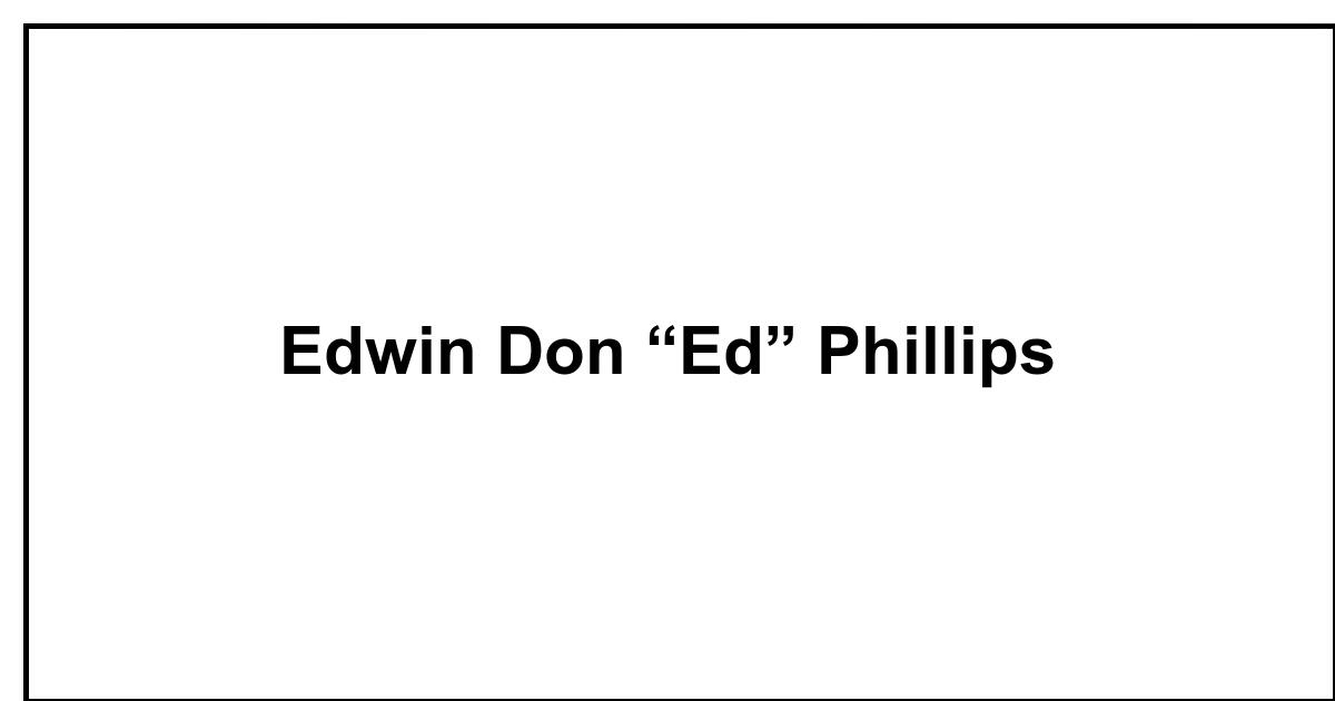 Obituary: Edwin Don “Ed” Phillips