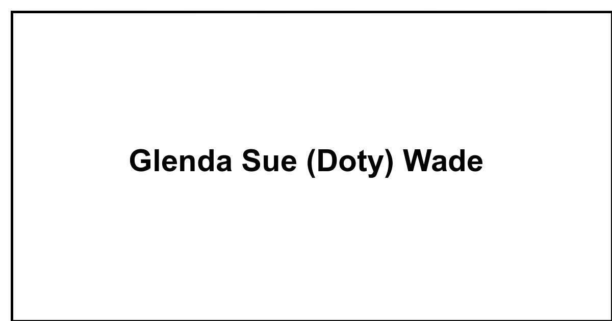 Obituary: Glenda Sue (Doty) Wade