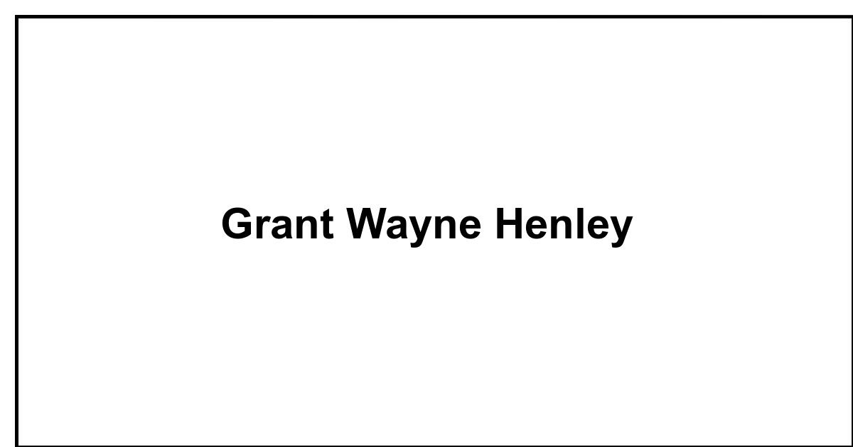 Obituary: Grant Wayne Henley