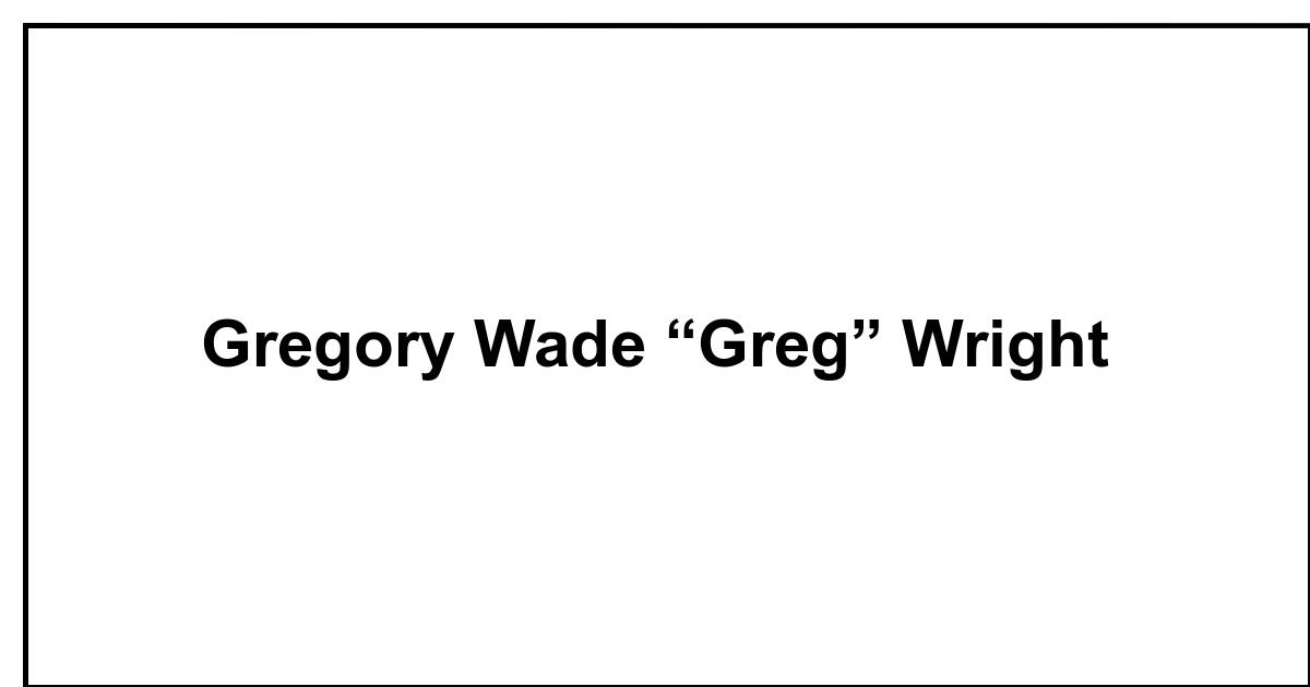 Obituary: Gregory Wade “Greg” Wright