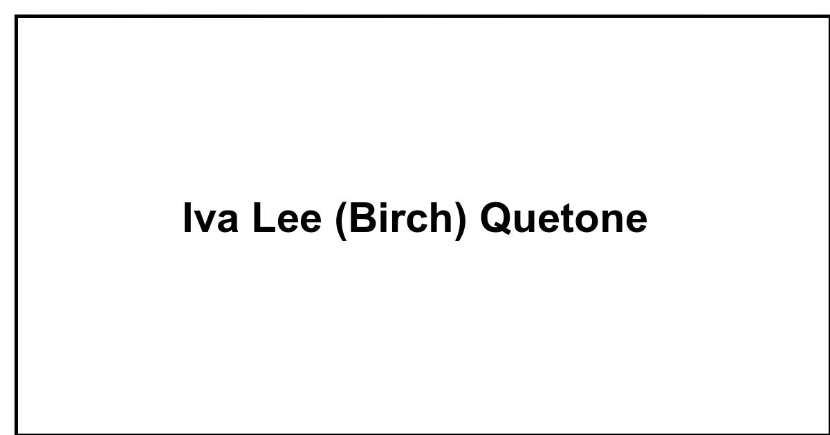 Obituary: Iva Lee (Birch) Quetone