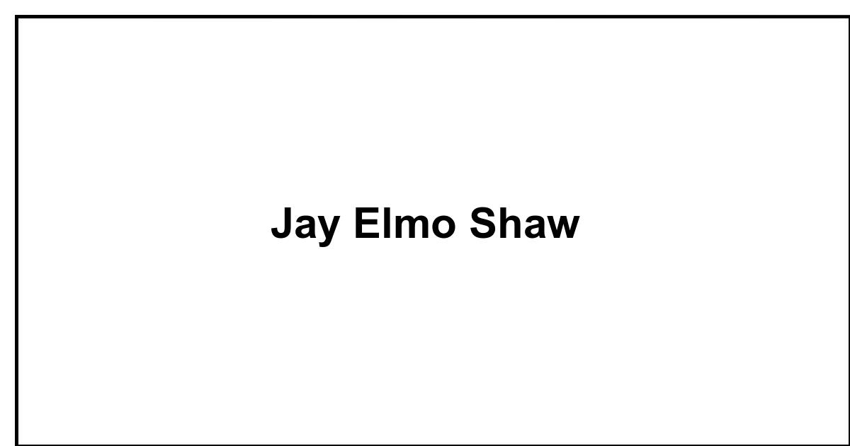 Obituary: Jay Elmo Shaw