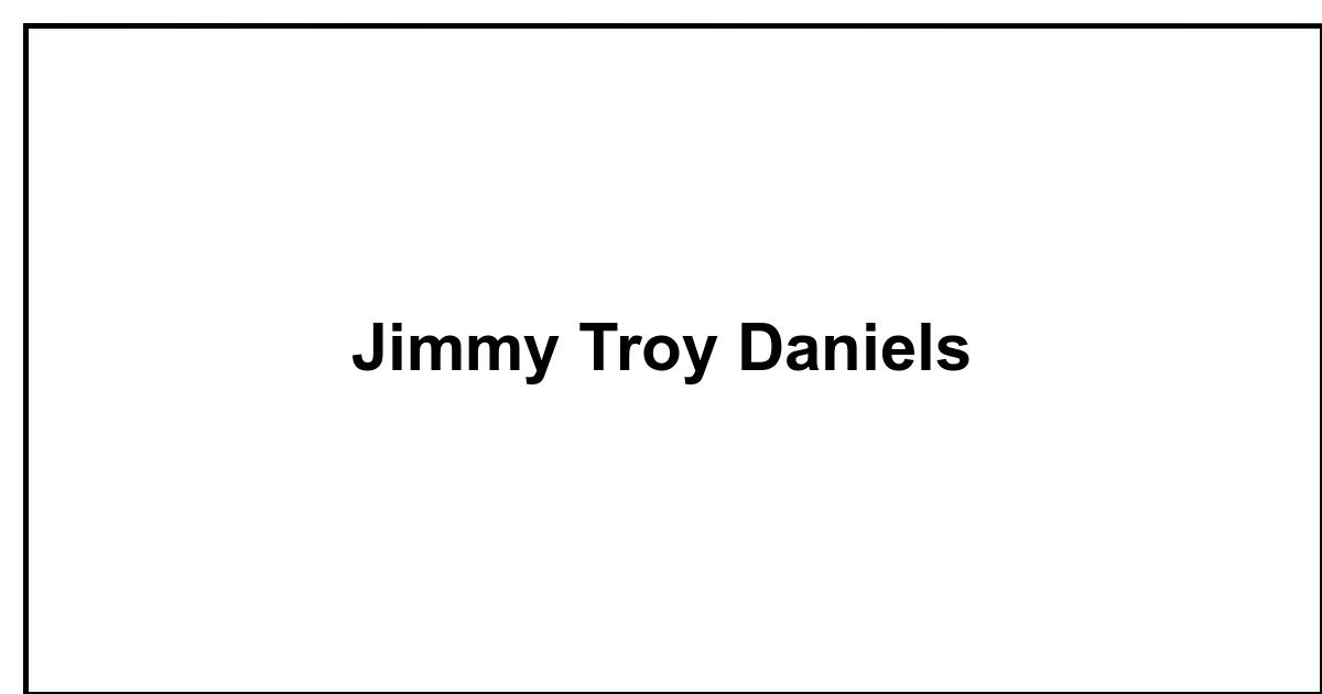 Obituary: Jimmy Troy Daniels