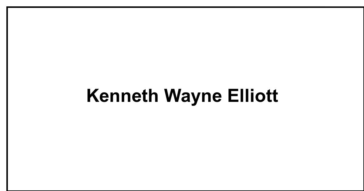 Obituary: Kenneth Wayne Elliott