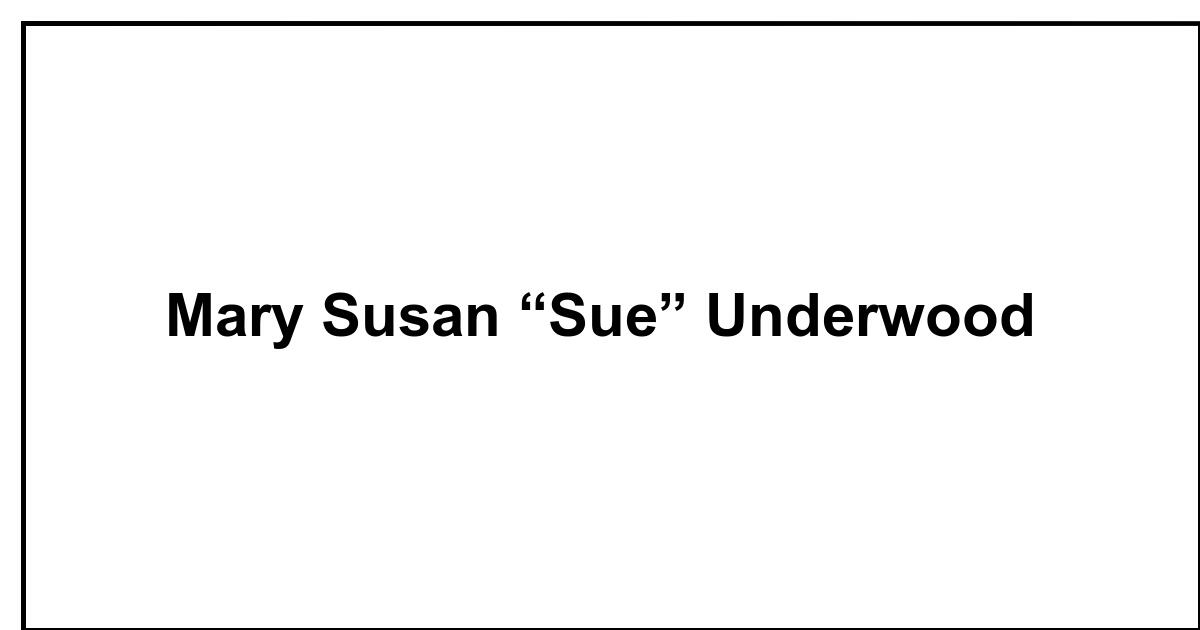 Obituary: Mary Susan “Sue” Underwood