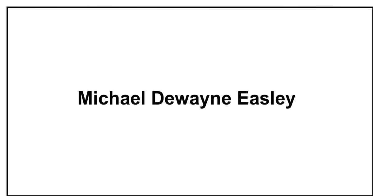Obituary: Michael Dewayne Easley