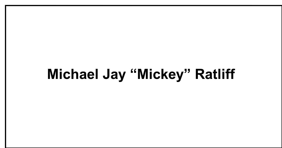 Obituary: Michael Jay “Mickey” Ratliff
