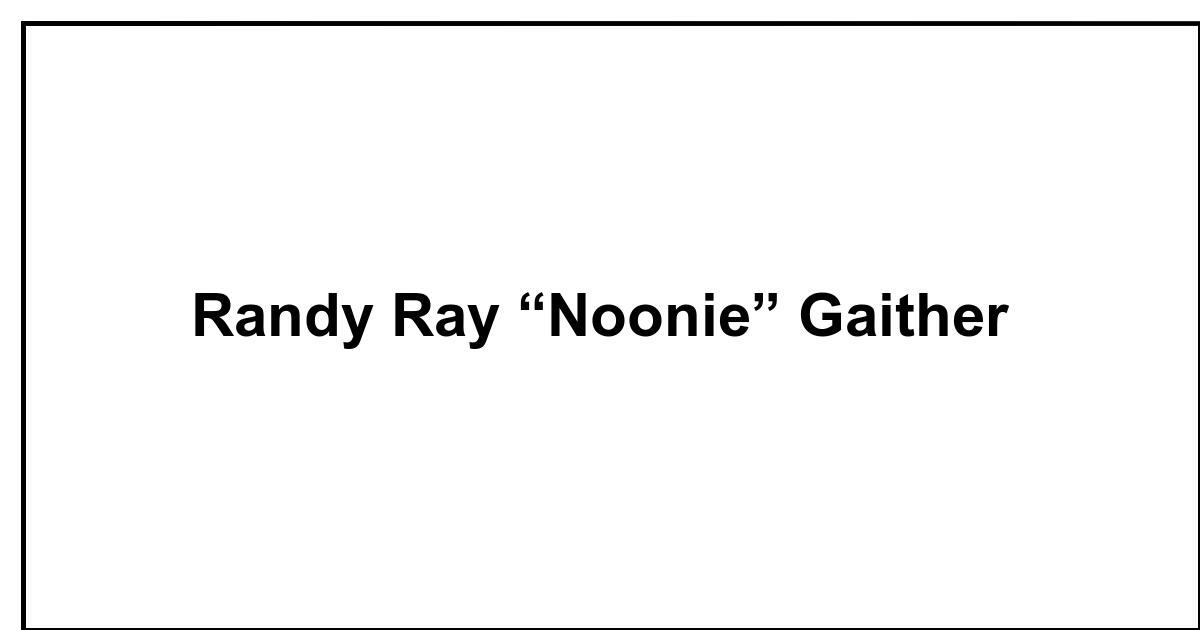 Obituary: Randy Ray “Noonie” Gaither
