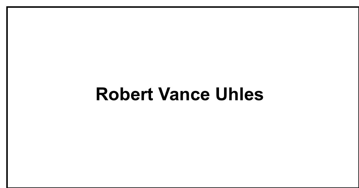 Obituary: Robert Vance Uhles