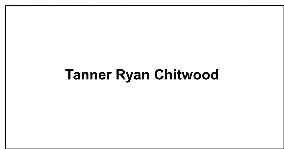 Obituary: Tanner Ryan Chitwood